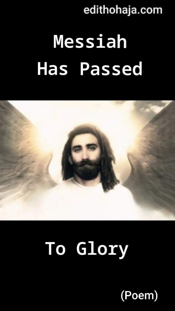 MESSIAH HAS PASSED TO GLORY (POEM) – Edith Ohaja